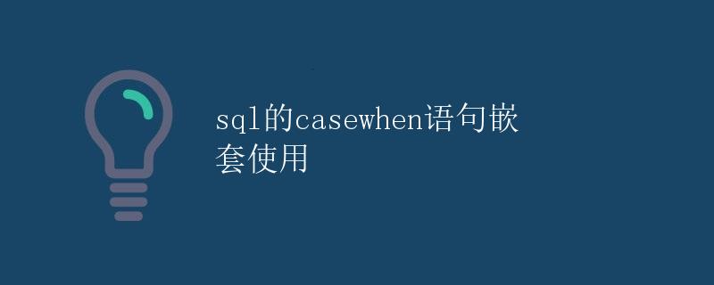 Sql的case When语句嵌套使用极客笔记