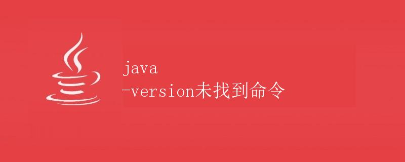 Java Version未找到命令极客教程
