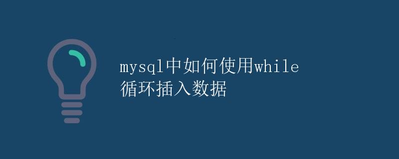 Mysql中如何使用while循环插入数据 极客教程